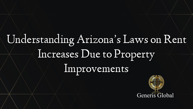 Understanding Arizona’s Laws on Rent Increases Due to Property Improvements