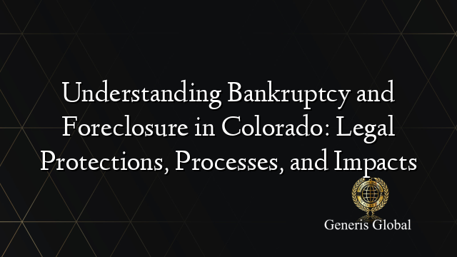 Understanding Bankruptcy and Foreclosure in Colorado: Legal Protections ...