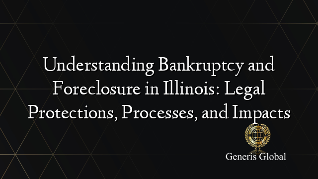 Understanding Bankruptcy and Foreclosure in Illinois: Legal Protections ...