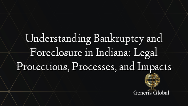 Understanding Bankruptcy and Foreclosure in Indiana: Legal Protections ...