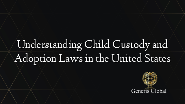 Understanding Child Custody and Adoption Laws in the United States