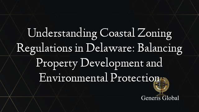 Understanding Coastal Zoning Regulations in Delaware: Balancing ...