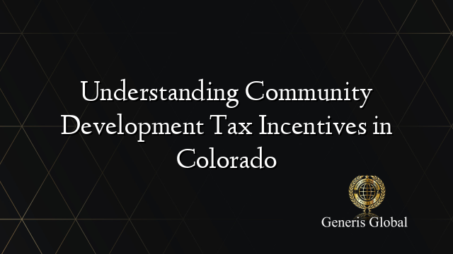 Understanding Community Development Tax Incentives in Colorado
