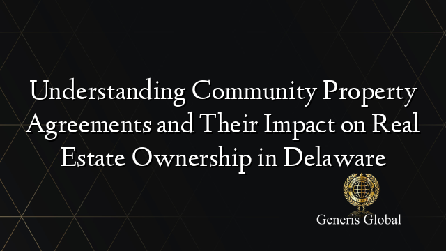 Understanding Community Property Agreements and Their Impact on Real ...
