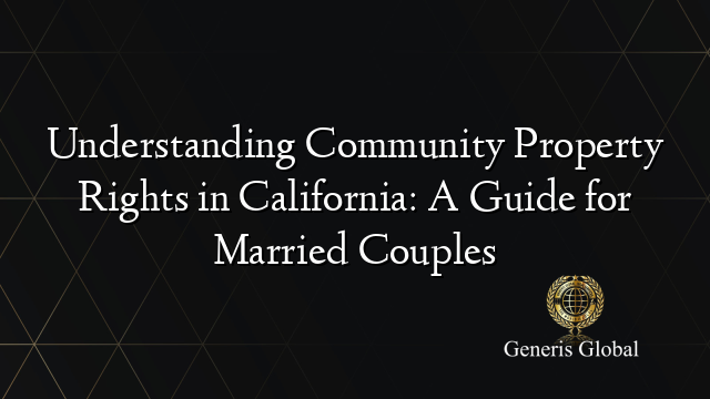 Understanding Community Property Rights in California: A Guide for ...