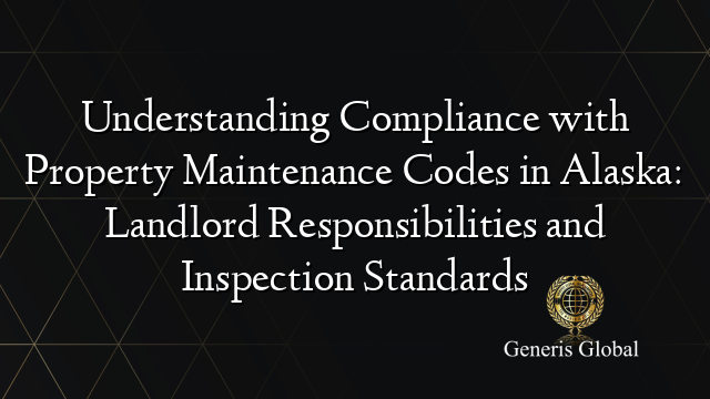 Understanding Compliance with Property Maintenance Codes in Alaska ...