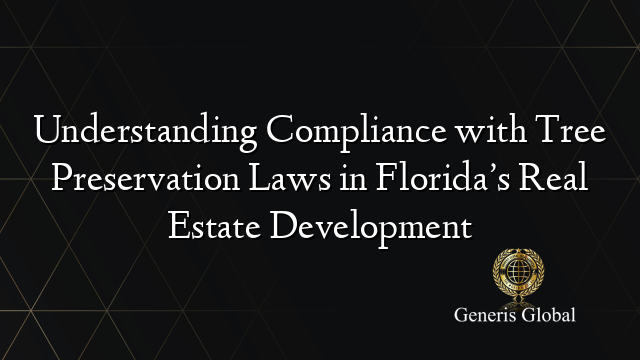 Understanding Compliance with Tree Preservation Laws in Florida’s Real ...