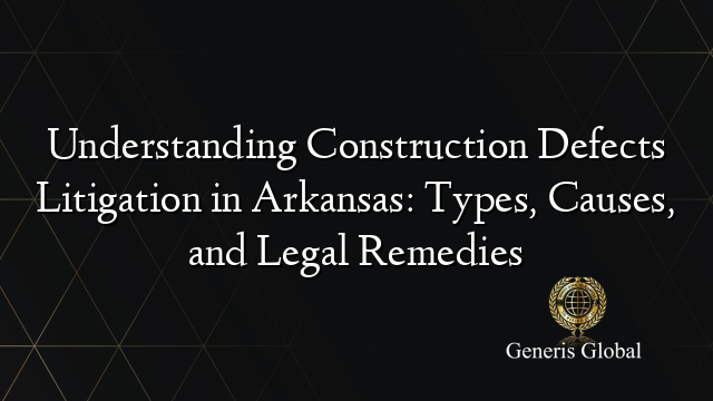 Understanding Construction Defects Litigation in Arkansas: Types ...
