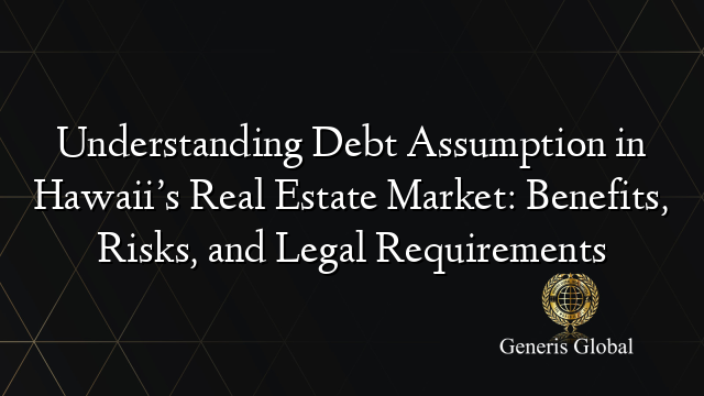 Understanding Debt Assumption in Hawaii’s Real Estate Market: Benefits ...