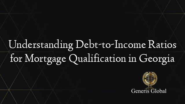 Understanding Debt-to-Income Ratios for Mortgage Qualification in Georgia