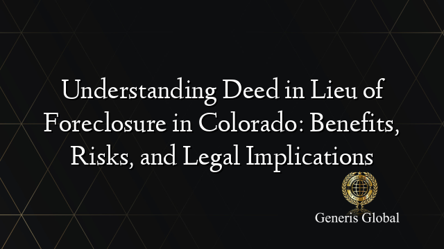 Understanding Deed in Lieu of Foreclosure in Colorado: Benefits, Risks ...