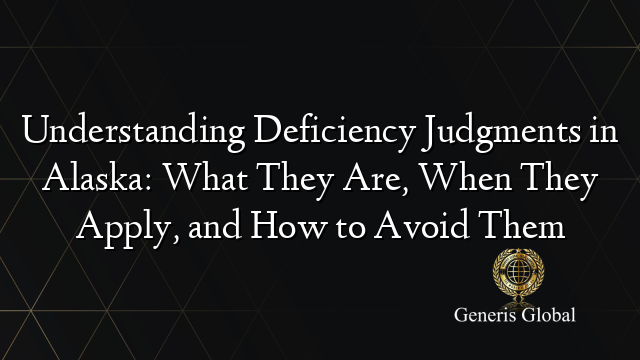 Understanding Deficiency Judgments in Alaska: What They Are, When They ...