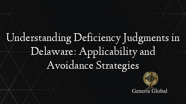 Understanding Deficiency Judgments in Delaware: Applicability and Avoidance Strategies