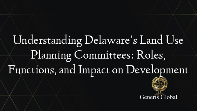 Understanding Delaware’s Land Use Planning Committees: Roles, Functions ...