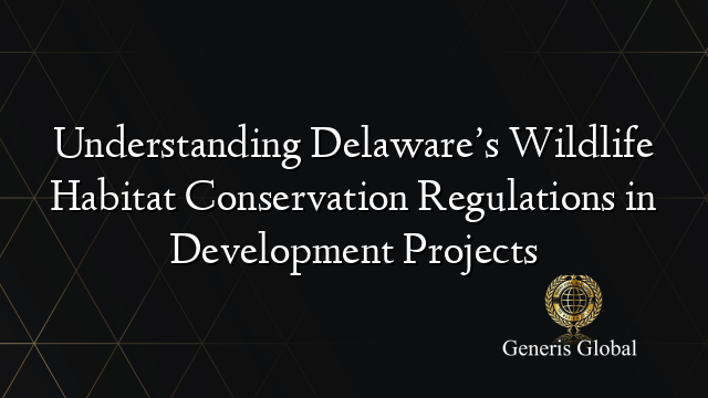 Understanding Delaware’s Wildlife Habitat Conservation Regulations in Development Projects