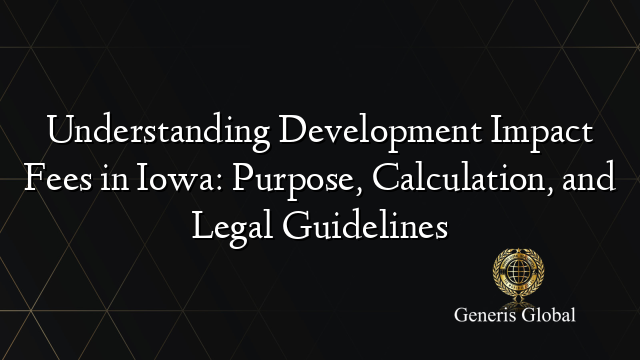 Understanding Development Impact Fees in Iowa: Purpose, Calculation ...