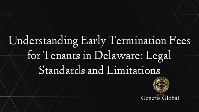 Understanding Early Termination Fees for Tenants in Delaware: Legal ...