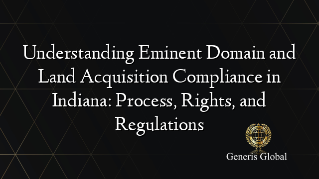 Understanding Eminent Domain and Land Acquisition Compliance in Indiana ...