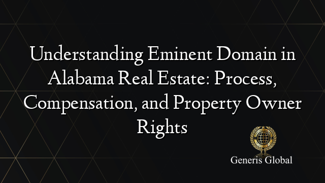 Understanding Eminent Domain in Alabama Real Estate: Process ...