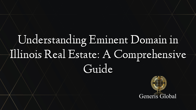 Understanding Eminent Domain in Illinois Real Estate: A Comprehensive Guide