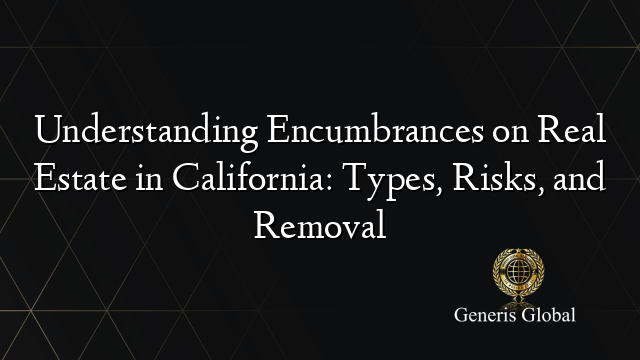 Understanding Encumbrances on Real Estate in California: Types, Risks ...