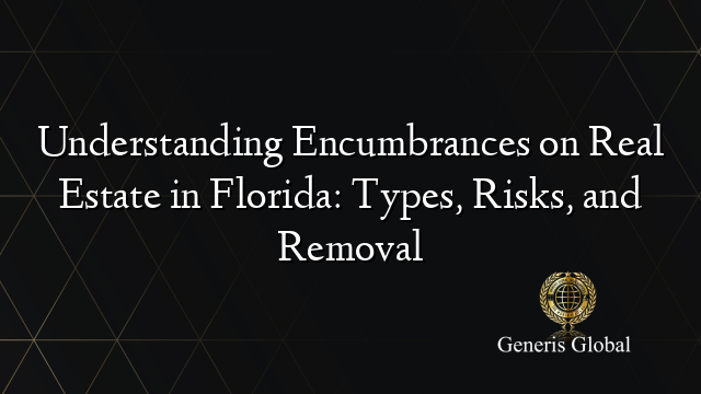Understanding Encumbrances on Real Estate in Florida: Types, Risks, and Removal