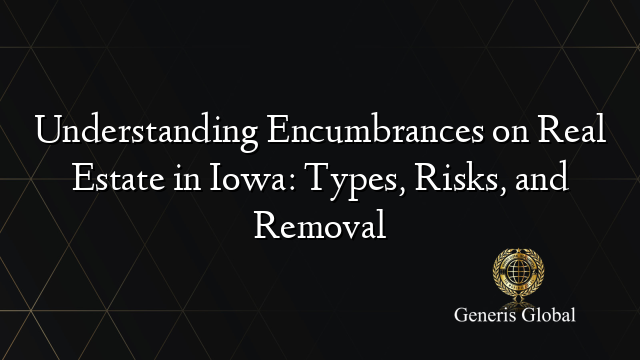 Understanding Encumbrances on Real Estate in Iowa: Types, Risks, and Removal