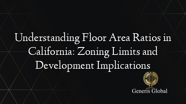 Understanding Floor Area Ratios in California: Zoning Limits and ...