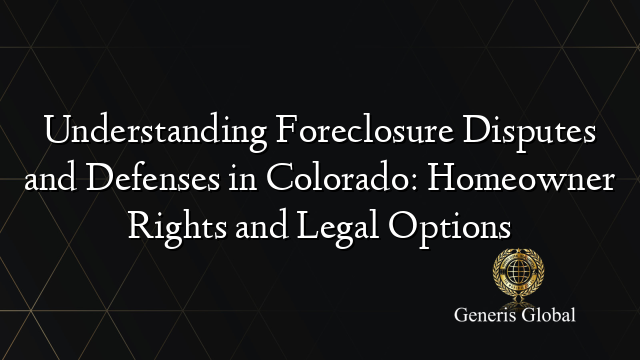 Understanding Foreclosure Disputes and Defenses in Colorado: Homeowner ...