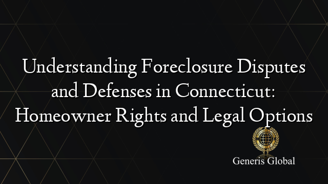 Understanding Foreclosure Disputes and Defenses in Connecticut ...