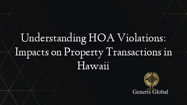 Understanding HOA Violations: Impacts on Property Transactions in Hawaii