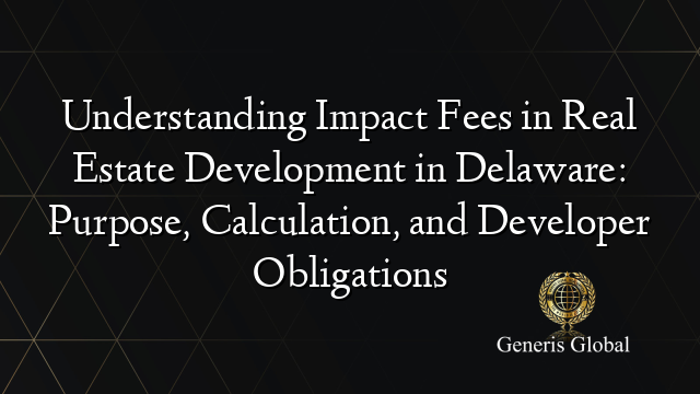 Understanding Impact Fees in Real Estate Development in Delaware ...