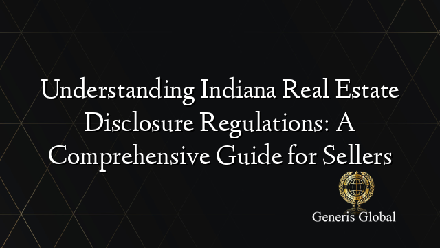 Understanding Indiana Real Estate Disclosure Regulations: A ...
