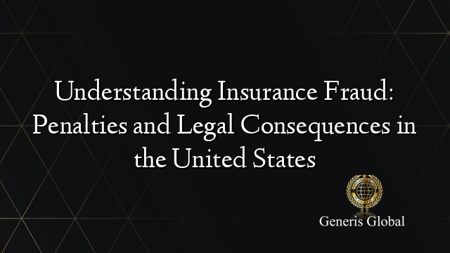 Understanding Insurance Fraud: Penalties and Legal Consequences in the ...