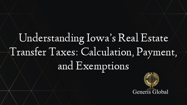 Understanding Iowa’s Real Estate Transfer Taxes: Calculation, Payment ...