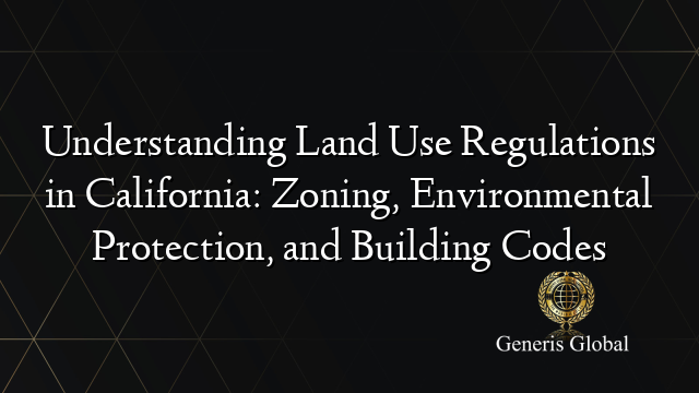 Understanding Land Use Regulations in California: Zoning, Environmental ...
