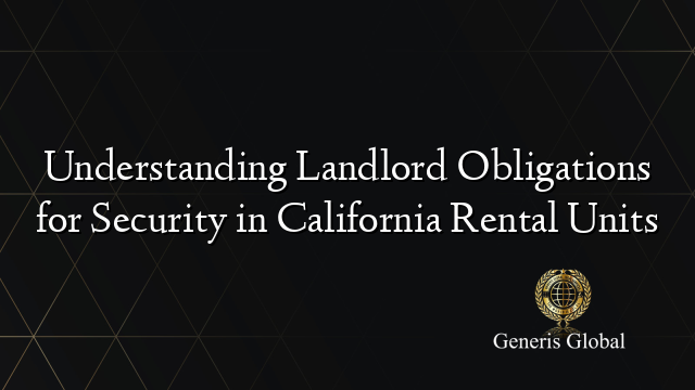 Understanding Landlord Obligations for Security in California Rental Units