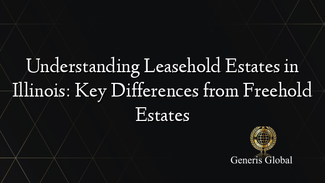 Understanding Leasehold Estates in Illinois: Key Differences from ...