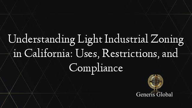 Understanding Light Industrial Zoning in California: Uses, Restrictions ...