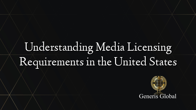 Understanding Media Licensing Requirements in the United States