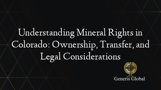 Understanding Mineral Rights in Colorado: Ownership, Transfer, and ...