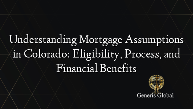 Understanding Mortgage Assumptions in Colorado: Eligibility, Process ...