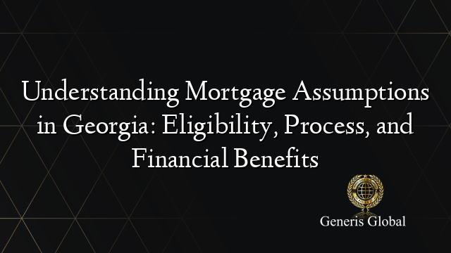 Understanding Mortgage Assumptions in Georgia: Eligibility, Process ...