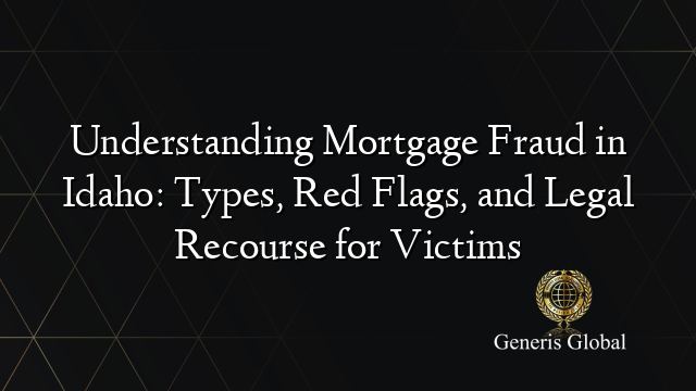 Understanding Mortgage Fraud in Idaho: Types, Red Flags, and Legal ...