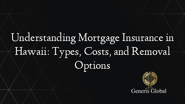 Understanding Mortgage Insurance in Hawaii: Types, Costs, and Removal ...