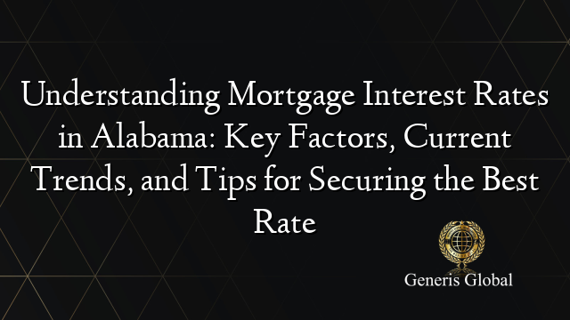 Understanding Mortgage Interest Rates in Alabama: Key Factors, Current ...