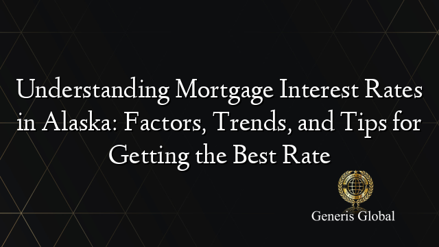 Understanding Mortgage Interest Rates in Alaska: Factors, Trends, and ...