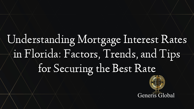 Understanding Mortgage Interest Rates in Florida: Factors, Trends, and ...