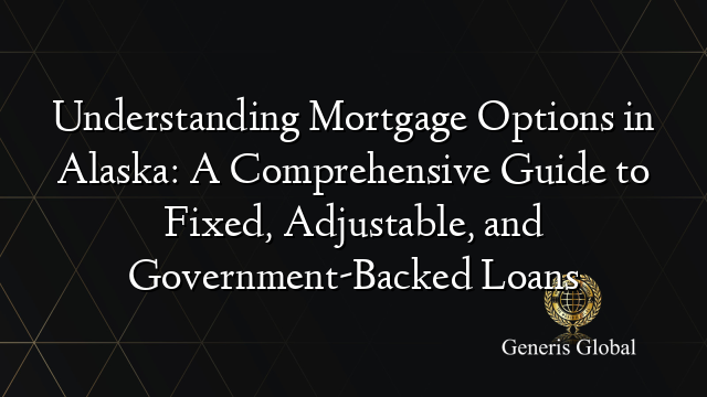 Understanding Mortgage Options in Alaska: A Comprehensive Guide to ...
