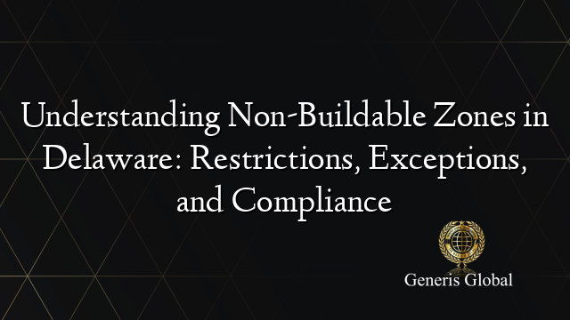 Understanding Non-Buildable Zones in Delaware: Restrictions, Exceptions ...